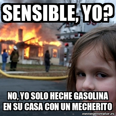 Meme Disaster Girl - Sensible, yo? No, Yo solo heche gasolina en su ...