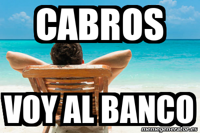 Meme Personalizado - cabros voy al banco - 33208432
