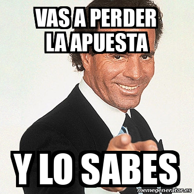 Meme Julio Iglesias - Vas a perder la apuesta y lo sabes - 33208694