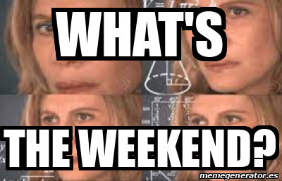 Meme Personalizado - What's the weekend? - 33208763