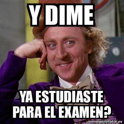 Meme Willy Wonka - Y dime Ya estudiaste para el examen? - 33208806