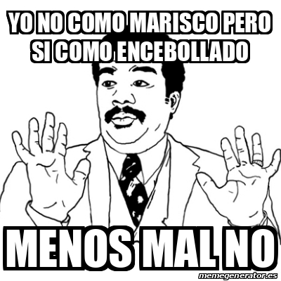 Meme Ay Si - yo no como marisco pero si como encebollado menos mal no ...