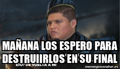 Meme Personalizado - mañana los espero para destruiirlos en su final ...