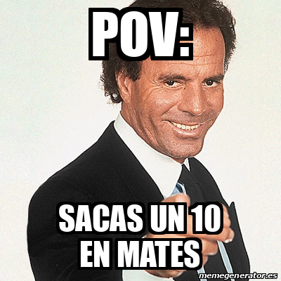 Meme Julio Iglesias - POV: SACAS UN 10 EN MATES - 33209100