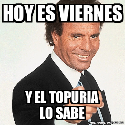 Meme Julio Iglesias - HOY ES VIERNES Y EL TOPURIA LO SABE - 33209277