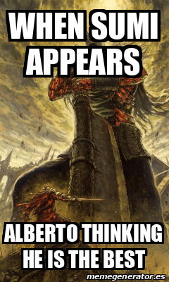 Meme Personalizado - WHEN SUMI APPEARS ALBERTO THINKING HE IS THE BEST ...