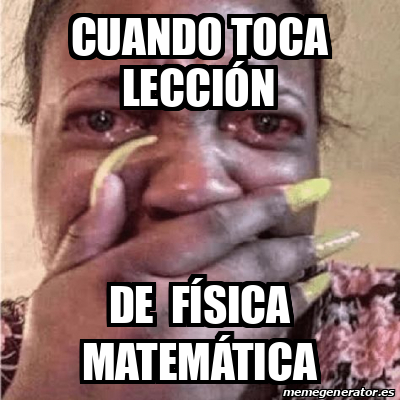 Meme Personalizado - Cuando toca LECCIÓN de física matemática - 33209635