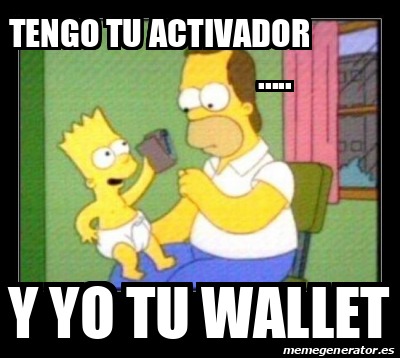 Meme Personalizado - Tengo tu Activador ..... Y yo tu wallet - 33209651