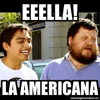 Meme Personalizado - EEELLA! LA AMERICANA - 33209901