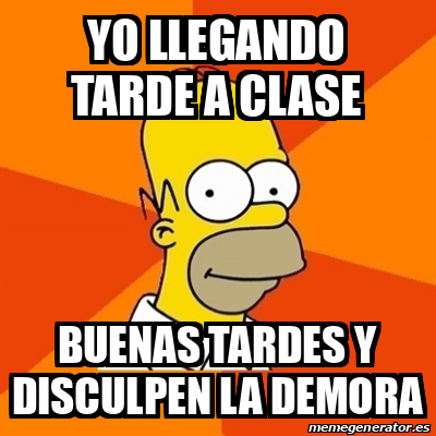 Meme Homer - Yo llegando tarde a clase Buenas tardes y disculpen la ...