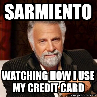 Meme Most interesting man - sarmiento watching how I use my credit card ...