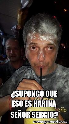 Meme Personalizado - ¿Supongo que eso es harina señor Sergio? - 33210611