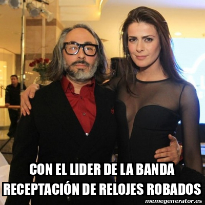 Meme Personalizado - Con el lider de la banda Receptación de relojes ...