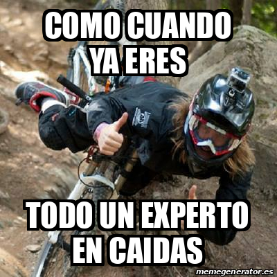 Meme Personalizado - COMO CUANDO YA ERES TODO UN EXPERTO EN CAIDAS ...