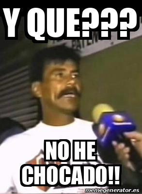 Meme Personalizado - Y que??? No he chocado!! - 33211060