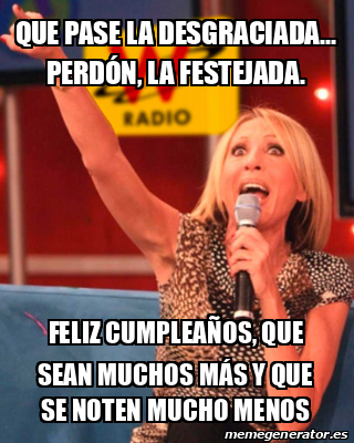 Meme Personalizado - Que pase la desgraciada... Perdón, la festejada ...