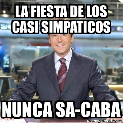 Meme Matias Prats - La fiesta de los casi simpaticos Nunca Sa-caba ...