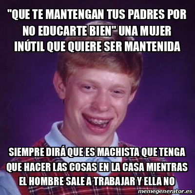 Meme Bad Luck Brian - "que te mantengan tus padres por no educarte bien ...