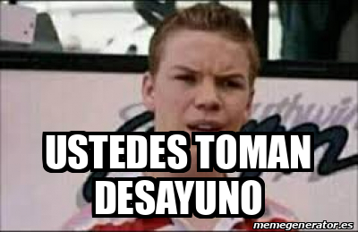 Meme Personalizado - Ustedes toman desayuno - 33212311
