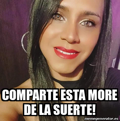 Meme Personalizado - Comparte Esta more de la suerte! - 33212363
