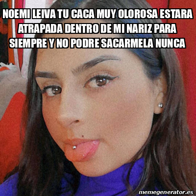 Meme Personalizado - noemi leiva tu caca muy olorosa estara atrapada ...