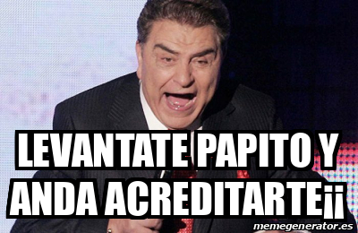 Meme Personalizado - Levantate papito y anda acreditarte¡¡ - 33213392