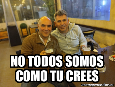 Meme Personalizado - No todos somos como tu crees - 33213409