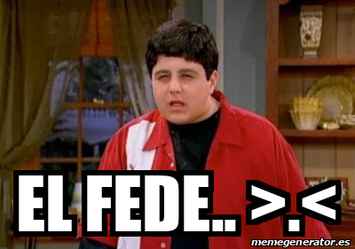 Meme Personalizado - EL FEDE.. >.