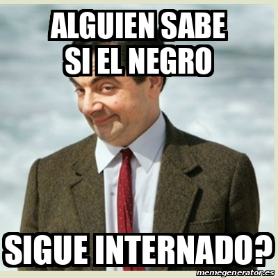 Meme Mr Bean - Alguien sabe si el negro sigue internado? - 33213574