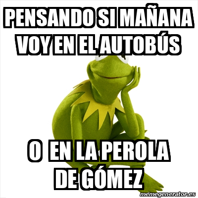 Meme Kermit the frog - Pensando si mañana voy en el autobús O en la ...
