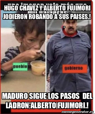 Meme Personalizado - hugo chavez y alberto fujimori jodieron ROBANDO a ...