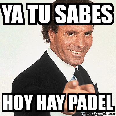 Meme Julio Iglesias - YA TU SABES HOY HAY PADEL - 33214202