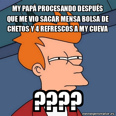Meme Futurama Fry - My papá procesando después que me vio sacar mensa ...
