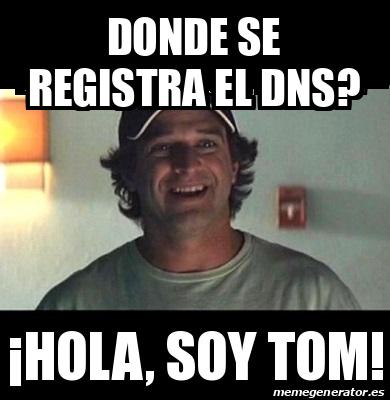 Meme Personalizado - Donde se registrA el dns? - 33214482