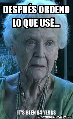 Meme Personalizado - DESPUÉS ORDENO LO QUE USÉ... - 33214534