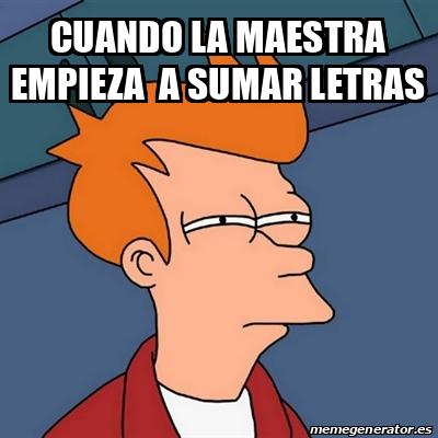 Meme Futurama Fry - cuando la maestra empieza a sumar letras - 33214552