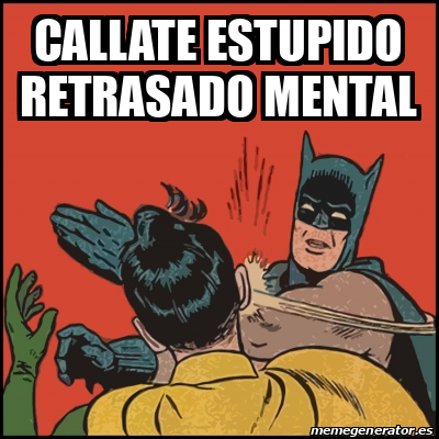 Meme Batman slaps Robin - CALLATE ESTUPIDO RETRASADO MENTAL - 33214943