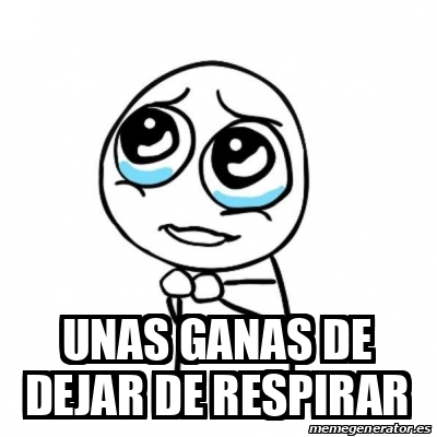 Meme Por favor - Unas ganas de dejar de respirar - 33214992