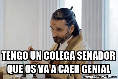 Meme Personalizado - Tengo un colega senador que os va a caer genial ...