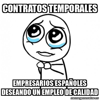Meme Por favor - Contratos temporales Empresarios españoles deseando un ...