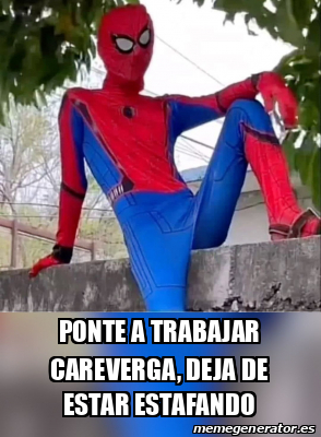 Meme Personalizado - PONTE A TRABAJAR CAREVERGA, DEJA DE ESTAR ...