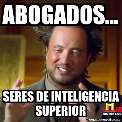 Meme Ancient Aliens - ABOGADOS... SERES DE INTELIGENCIA SUPERIOR - 33215535