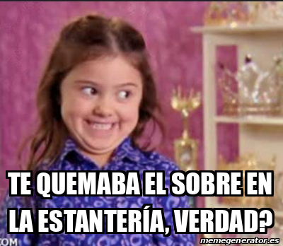 Meme Personalizado - Te quemaba el sobre en la estantería, verdad ...