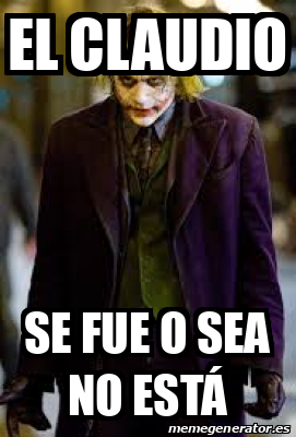 Meme Personalizado - el claudio se fue o sea no está - 33215686