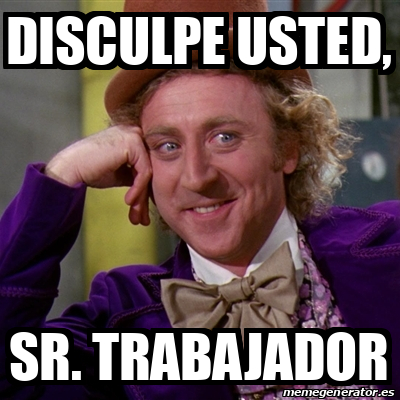 Meme Willy Wonka - DISCULPE USTED, SR. TRABAJADOR - 33215733