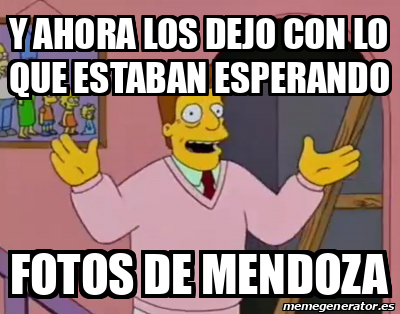 Meme Personalizado - Y ahora los dejo con lo que estaban esperando ...