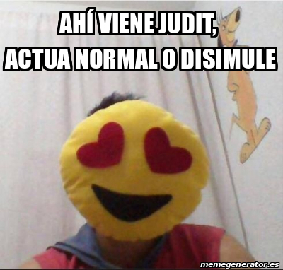 Meme Personalizado - Ahí viene Judit, ACTUA NORMAL O DISIMULe - 33215927