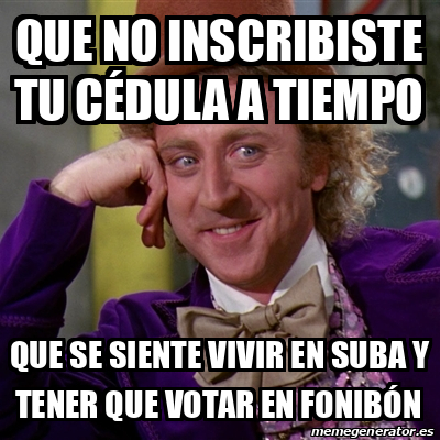 Meme Willy Wonka - que no inscribiste tu cédula a tiempo que se siente ...