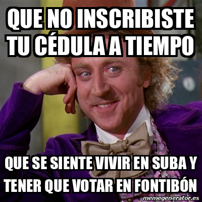 Meme Willy Wonka - que no inscribiste tu cédula a tiempo que se siente ...