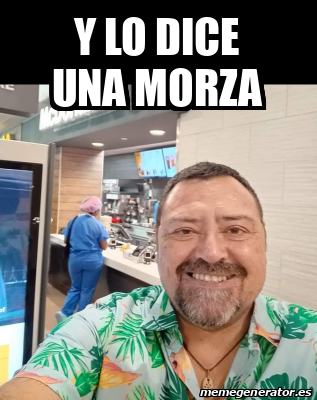 Meme Personalizado - Y lo dice una Morza - 33216064